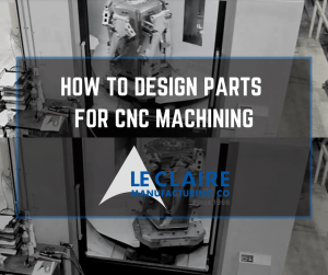 Learn How To Design Parts With CNC Machining In Mind